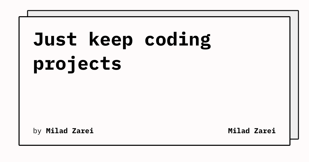 Just keep coding projects | Milad Zarei